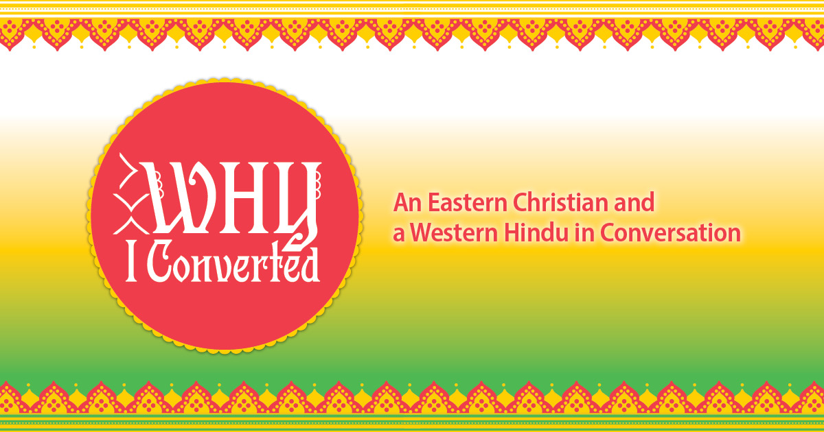 Why I Converted: An Eastern Christian & a Western Hindu in Conversation ...